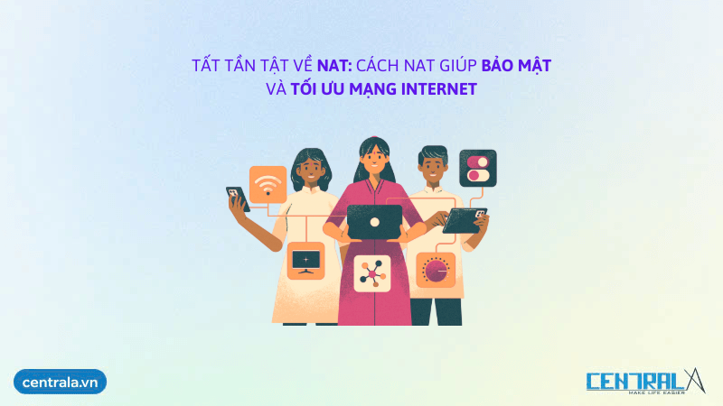 TẤT TẦN TẬT VỀ NAT: CÁCH NAT GIÚP BẢO MẬT VÀ TỐI ƯU MẠNG INTERNET